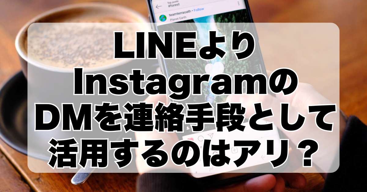 LINEよりInstagramのDMを連絡手段として活用するのはアリ？